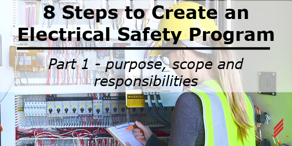 8 Steps to Create an Electrical Safety Program Part 1:Purpose, Scope and Responsibilities
